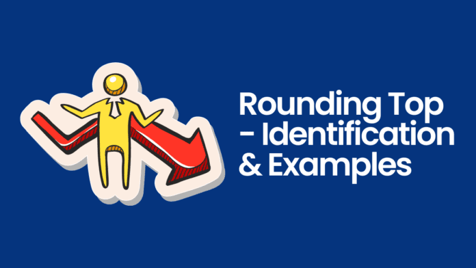 Rounding Top pattern: Most Powerful guide with examples 2023